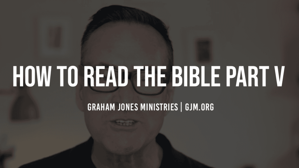How to read the Bible Part V - Graham Jones Ministries